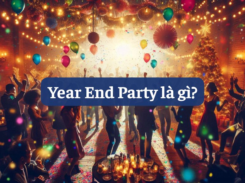 Year End Party là gì? Ý tưởng tổ chức YEP cho công ty